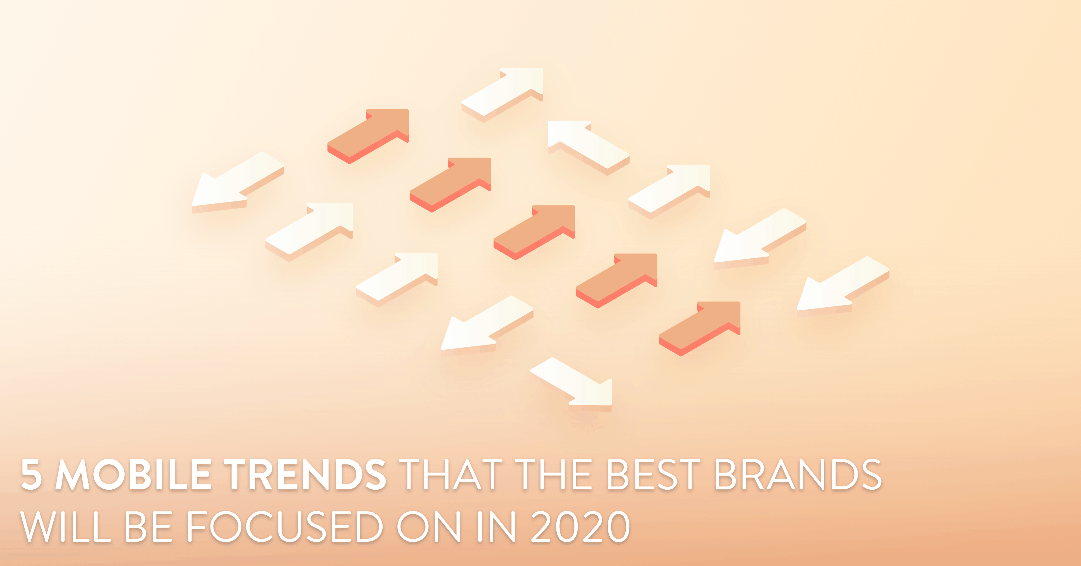 5 Mobile Trends The Best Brands Will Be Focused On In 2020